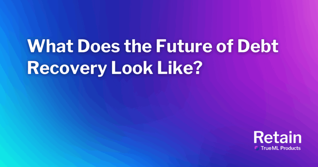 What Does the Future of Debt Recovery Look Like? - Retain by TrueML ...