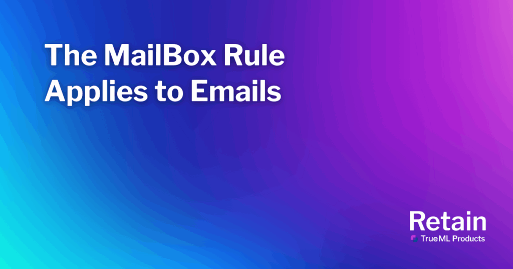 The MailBox Rule Applies to Emails - Retain by TrueML Products' Blog